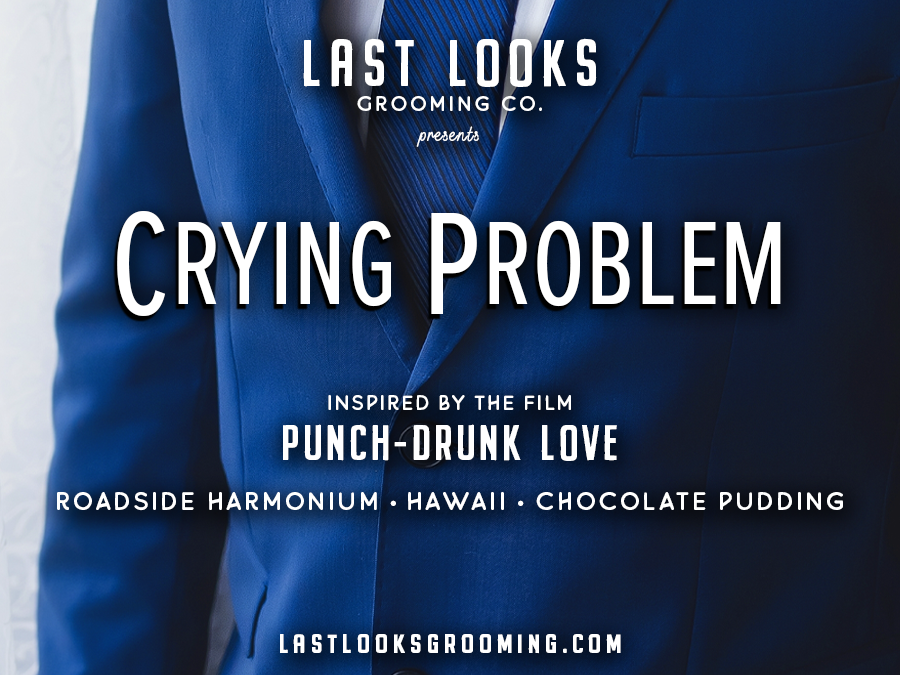 Crying Problem (Inspired by Punch-Drunk Love) – Last Looks Grooming